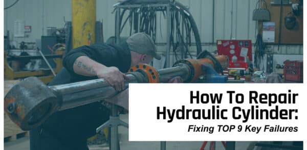 How To Repair Hydraulic Cylinder: Fixing Top 9 Frequent Failures